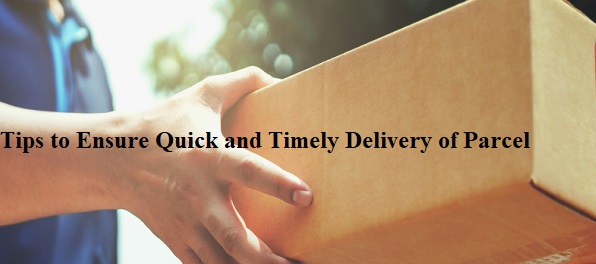 Tips to Ensure Quick and Timely Delivery of Parcel